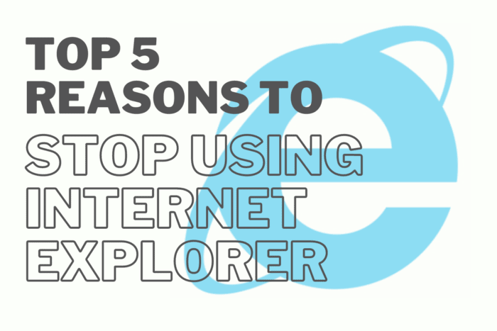 Top 5 Reasons to Stop Using Internet Explorer